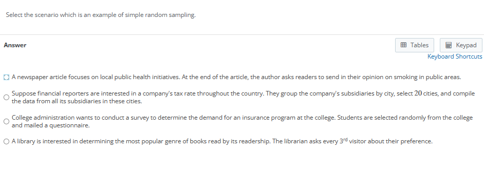 SOLVED: Select the scenario which is an example of simple random sampling. Answer Tables Keypad ...
