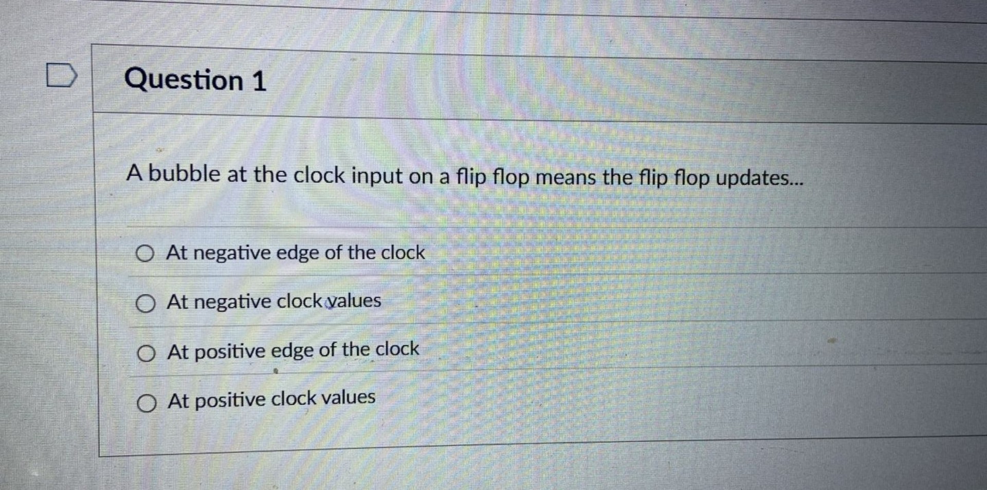 Question 1 A bubble at the clock input on a flip flop means the flip ...