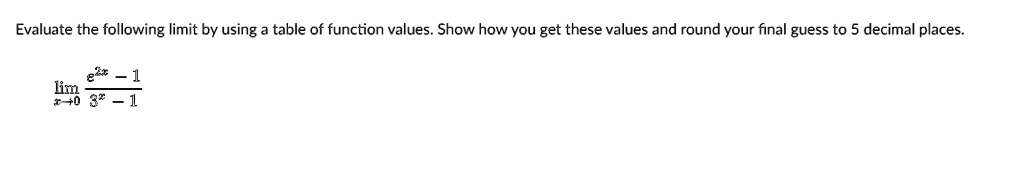 SOLVED:Evaluate the following limit by using 3 table of function values ...