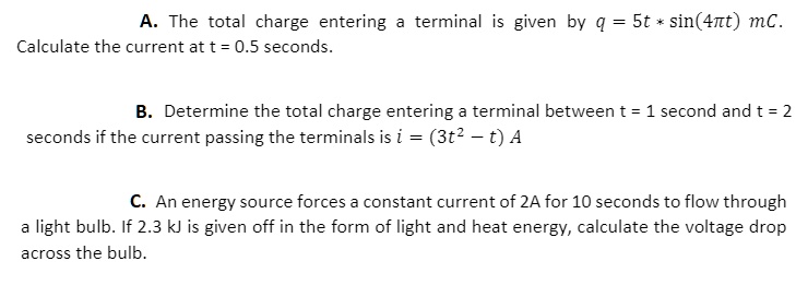 A. The total charge entering a terminal is given by q = 5t * sin(4?t ...