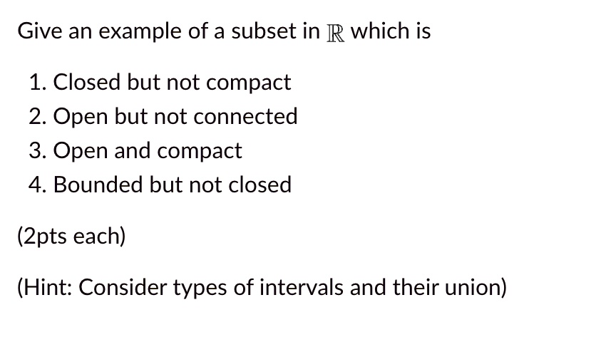 SOLVED:Give an example of a subset in R which is 1. Closed but not ...