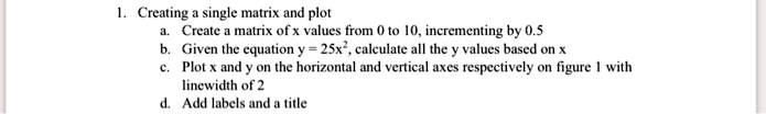 Solved Creating Single Matrix And Plot Create Mnattix Of X Values From 10 Incrementing By 05