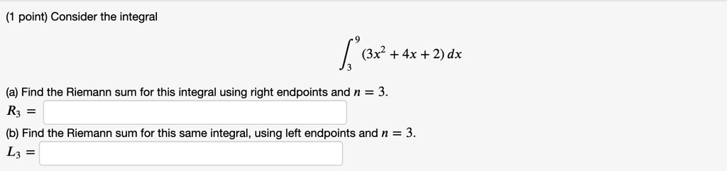 SOLVED: point) Consider the integral (3x? +4x +2) dx (a) Find the Riemann sum for this integral ...