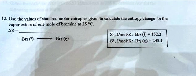 SOLVED: 12. Use the values of standard molar entropies given to calculate the entropy change for ...