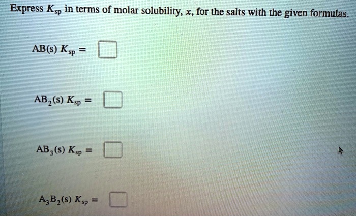 SOLVED: Express Ksp in terms of molar solubility, X, for the salts with the given formulas: AB2 ...