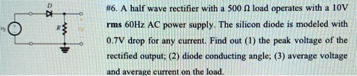 6a half wave rectifier with a 500 load operates with a 10v rms 60hz ac ...