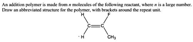 SOLVED: An addition polymer is made from molecules of the following reactant, where n is = large ...