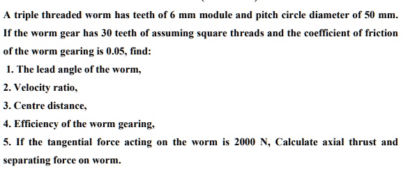 SOLVED: A triple-threaded worm has teeth of 6 mm module and a pitch ...