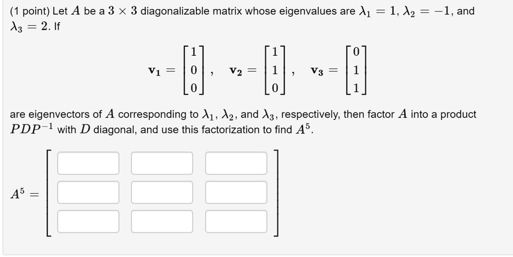 SOLVED: point) Let A be a 3 X 3 diagonalizable matrix whose eigenvalues are Al A3 2 . If 1, A2 ...