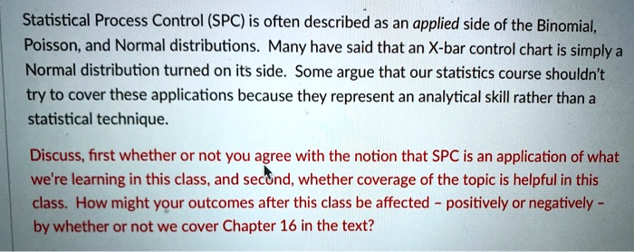 SOLVED: Statistical Process Control (SPC) is often described as an applied side of the Binomial ...