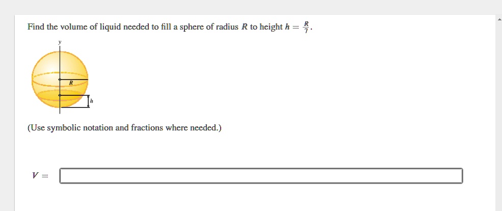 SOLVED: Find the volume of liquid needed to fill a sphere of radius R to height h = 3 (Use ...