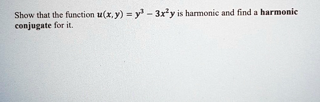 show that the function uxy y3 3x2y is harmonic and find a harmonic conjugate for it 39688