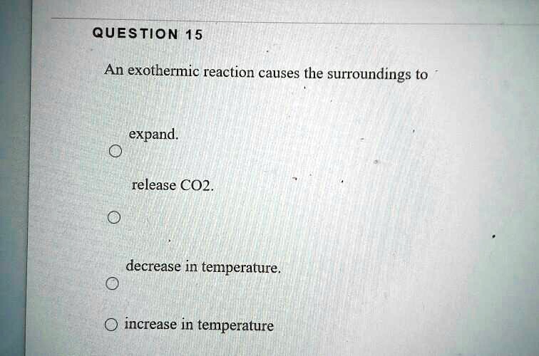 SOLVED: QUESTion 15 An exothermic reaction causes the surroundings to ...
