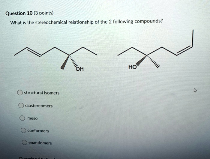 SOLVED: Question 10 (3 points) What is the stereochemical relationship of the 2 following ...