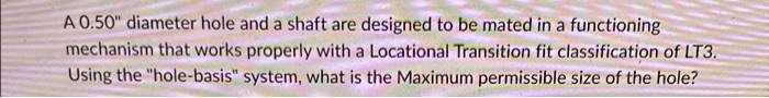 A 0.50" diameter hole and a shaft are designed to be mated...