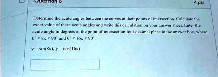 Question 6: 4 pts Determine the acute angles between the curves at ...