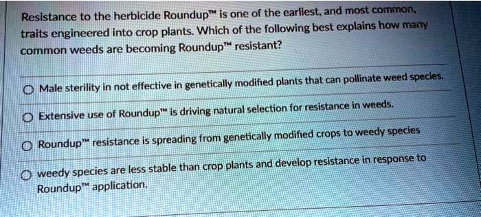 SOLVED: Resistance to the herbicide Roundup is one of the earliest and ...