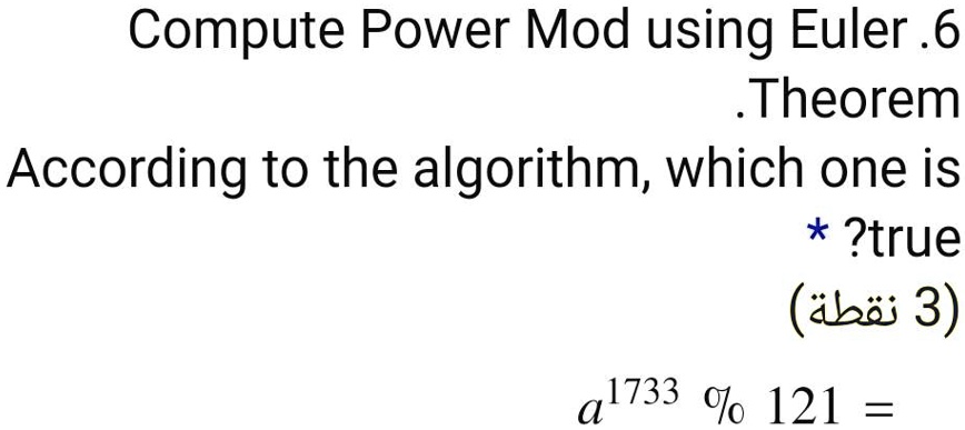 Solved Compute Power Mod Using Eulers Theorem According To The Algorithm Which One Is True 4182