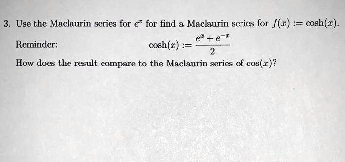 SOLVED: Use the Maclaurin series for e^x to find a Maclaurin series for ...