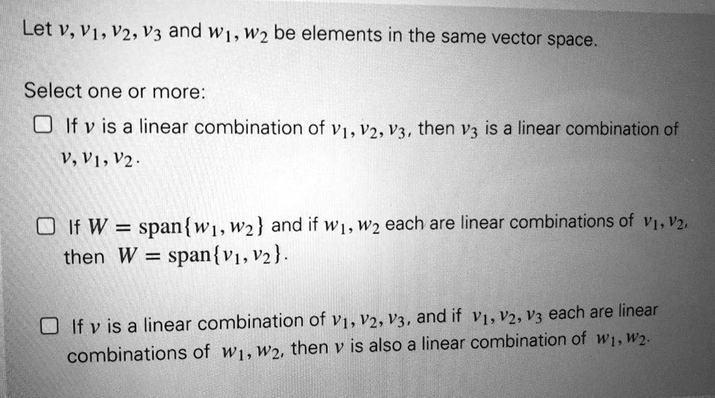 SOLVED: Let V, V1, Vz, V3 and WI, Wz be elements in the same vector space. Select one or more ...