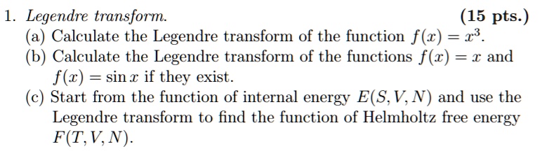 Legendre transform (15 pts.) (a) Calculate the Legendre transform of the function f(x) = x^3. (b ...
