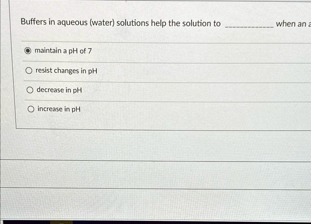 Buffers in aqueous (water) solutions help the solution to when an a maintain a pH of 7 resist ...