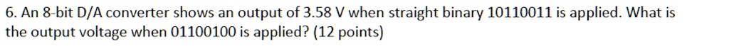 6. An 8-bit D/A converter shows an output of 3.58 V when straight binary 10110011 is applied ...