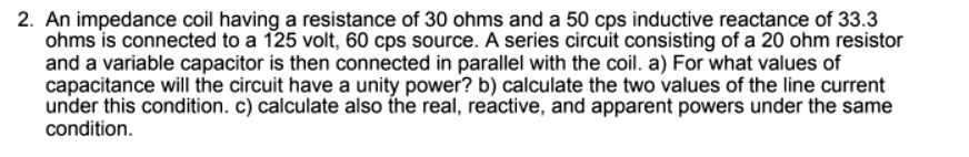 SOLVED: An impedance coil having a resistance of 30 ohms and a 50 cps inductive reactance of 33. ...