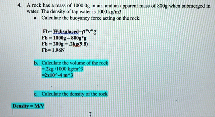 A rock has a mass of 1000.0g in air, and an apparent mass of...
