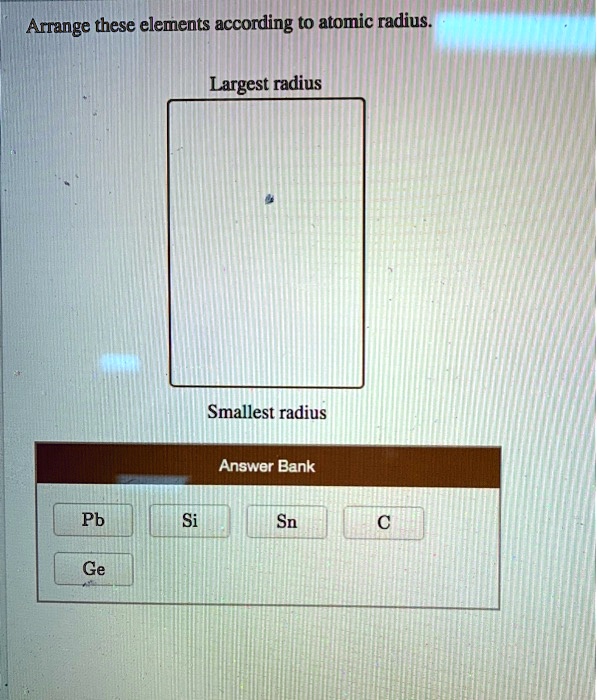 Solved Arrange These Elements According To Atomic Radius Largest Radius Smallest Radius Answer