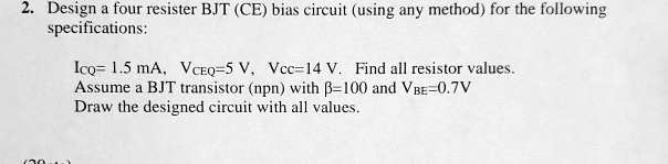 SOLVED: Design a four resistor BJT (CE bias circuit using any method for the following ...