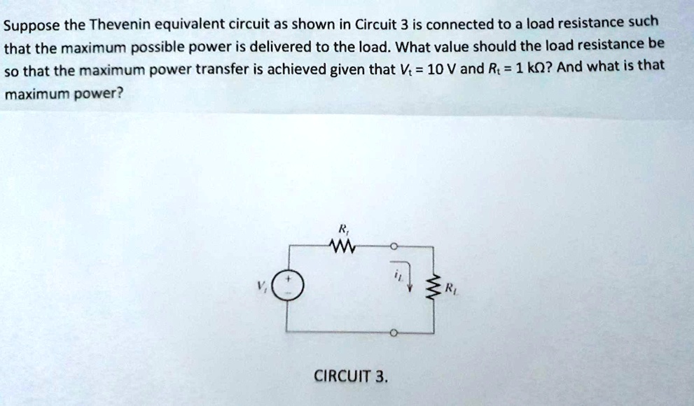 SOLVED: Suppose the Thevenin equivalent circuit as shown in Circuit 3 is connected to a load ...