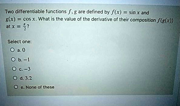 SOLVED: Two differentiable functions J,8 are defined by f(x) = sin x and g(x) = cos x What is ...
