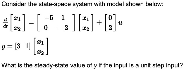 Consider the state-space system with model shown below: (d)/(dt) = + u y