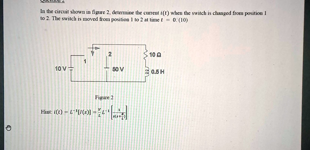 SOLVED: In the circuit shown in figure 2, determine the current i(t) when the switch is changed ...