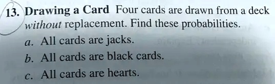 SOLVED: 13. Drawing a Card Four cards are drawn from a deck without ...