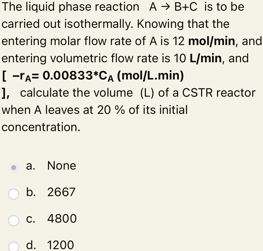 The liquid phase reaction A ? B+C is to be carried out isothermally ...