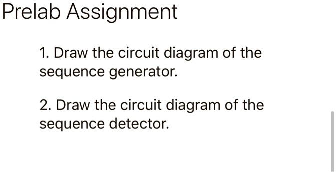 SOLVED: Prelab Assignment 1. Draw the circuit diagram of the sequence ... SOLVED: Prelab Assignment 1. Draw the circuit diagram of the sequence ...