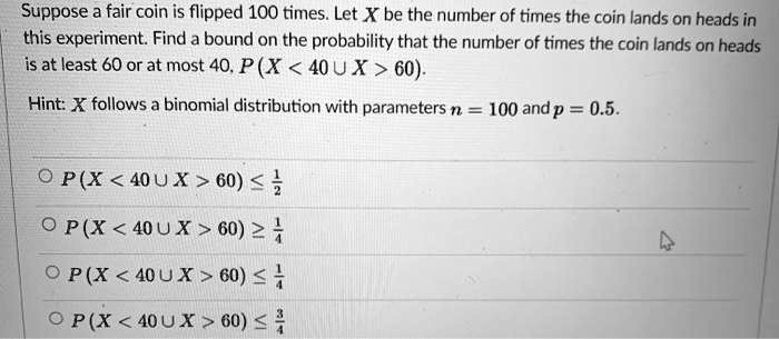 Suppose a fair coin is flipped 100 times. Let X be the number of times the coin lands on heads ...