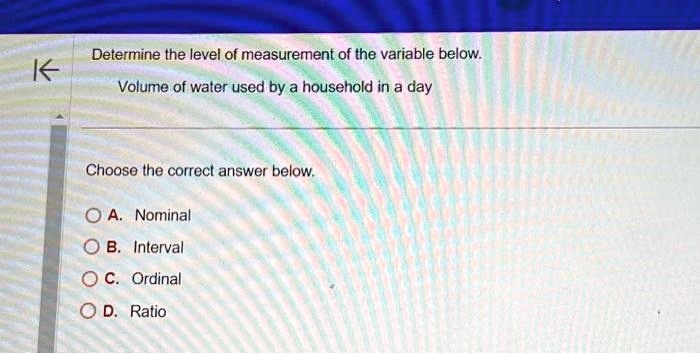 Determine the level of measurement of the variable below. Volume of ...