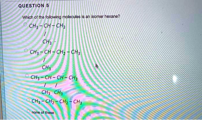 SOLVED: Which of the following molecules is an isomer of hexane? CH3 CH CH3 CH3 CH3 CH CH2 CH3 ...