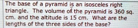 SOLVED: The base of a pyramid iS an isosceles right triangle. The ...