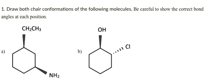 1. Draw both chair conformations of the following molecules, Be careful to show the correct bond ...