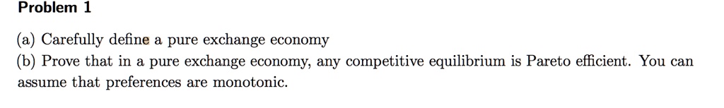 SOLVED: Problem 1 (a) Carefully define a pure exchange economy (b ...