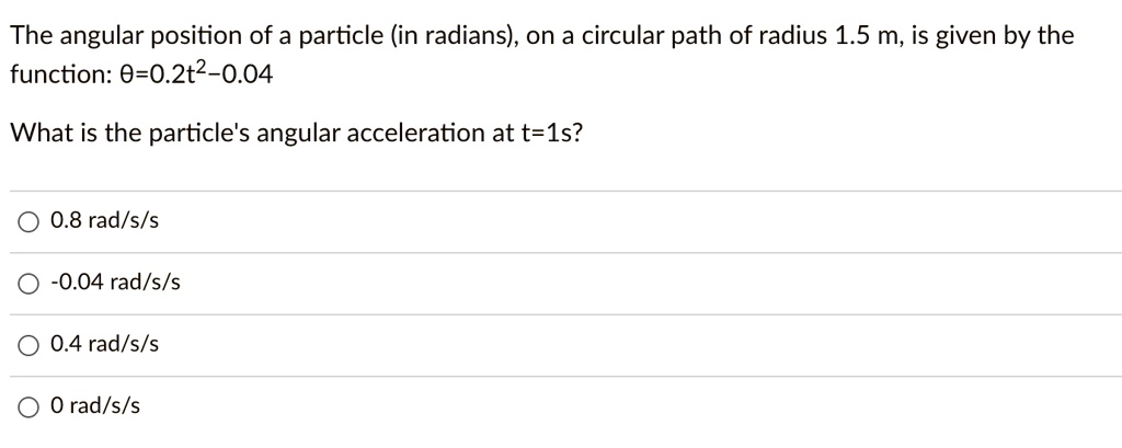 SOLVED: The angular position of a particle (in radians) , on a circular path of radius 1.5 m, is ...
