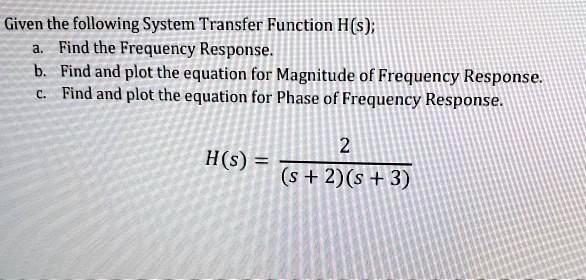 SOLVED: Given the following System Transfer Function H(s); a.Find the Frequency Response. b ...
