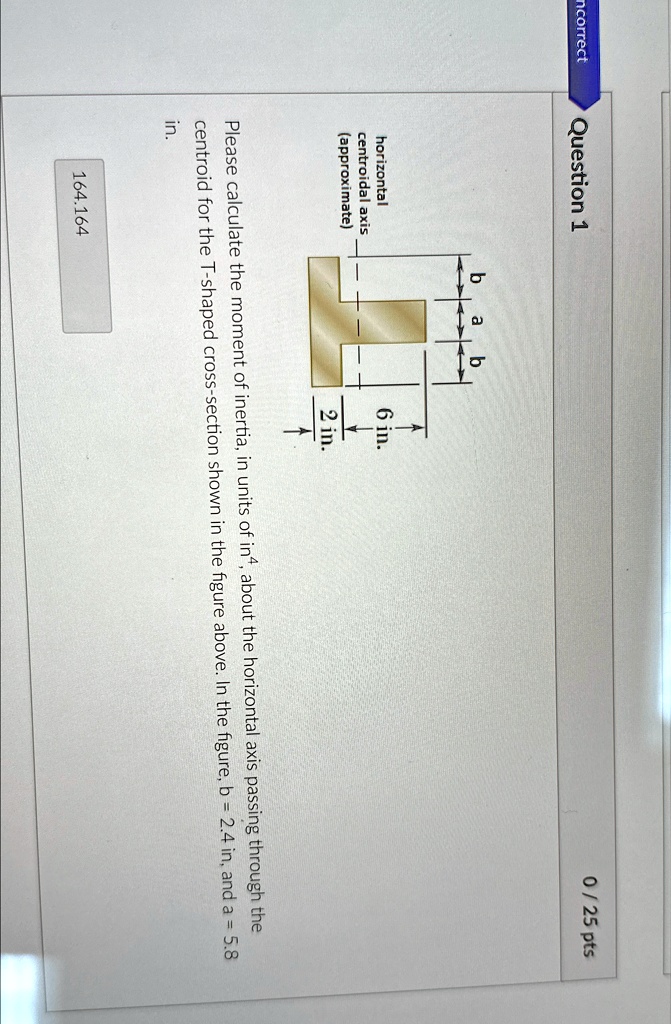 Question 1 Please calculate the moment of inertia, in units of in^(4 ...