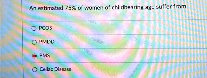 [GET ANSWER] texts an estimated 75 of women of childbearing age suffer ...