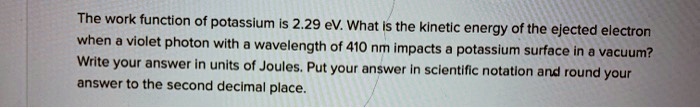 the work function of potassium is 229 ev what is the kinetic energy of ...