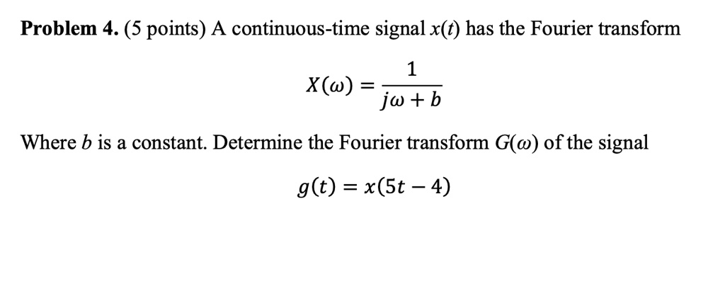 SOLVED: Problem 4. (5 points) A continuous-time signal x(t) has the Fourier transform 1 (m)X jÏ ...
